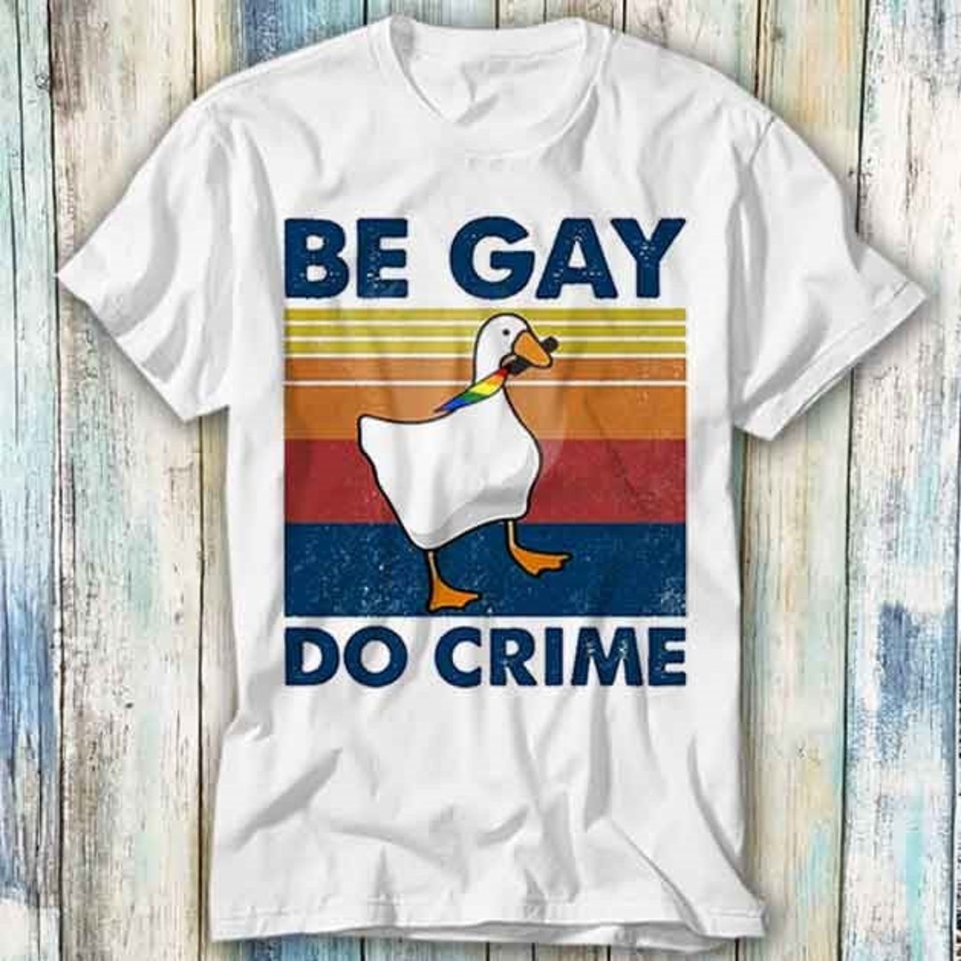 Be Gay Do Crime Goose Pride LGBT T Shirt Meme Gift Funny Top Tee Style ...