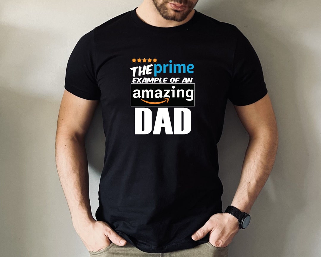 The Prime Example of an Amazing Dad Shirt, Father's Day Shirt, Dad ...