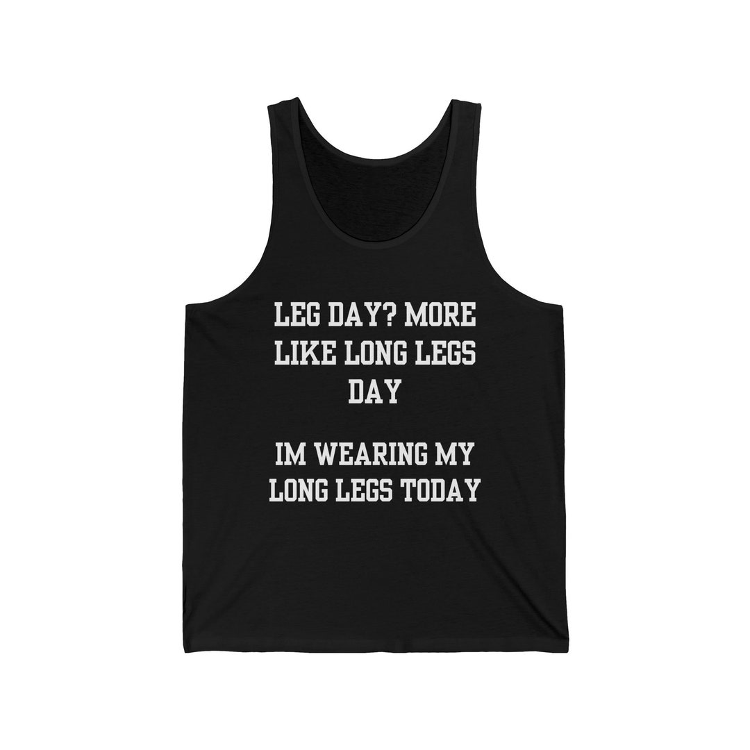 Leg Day - More Like Long Legs Day Im Wearing My Longlegs Today (jersey ...