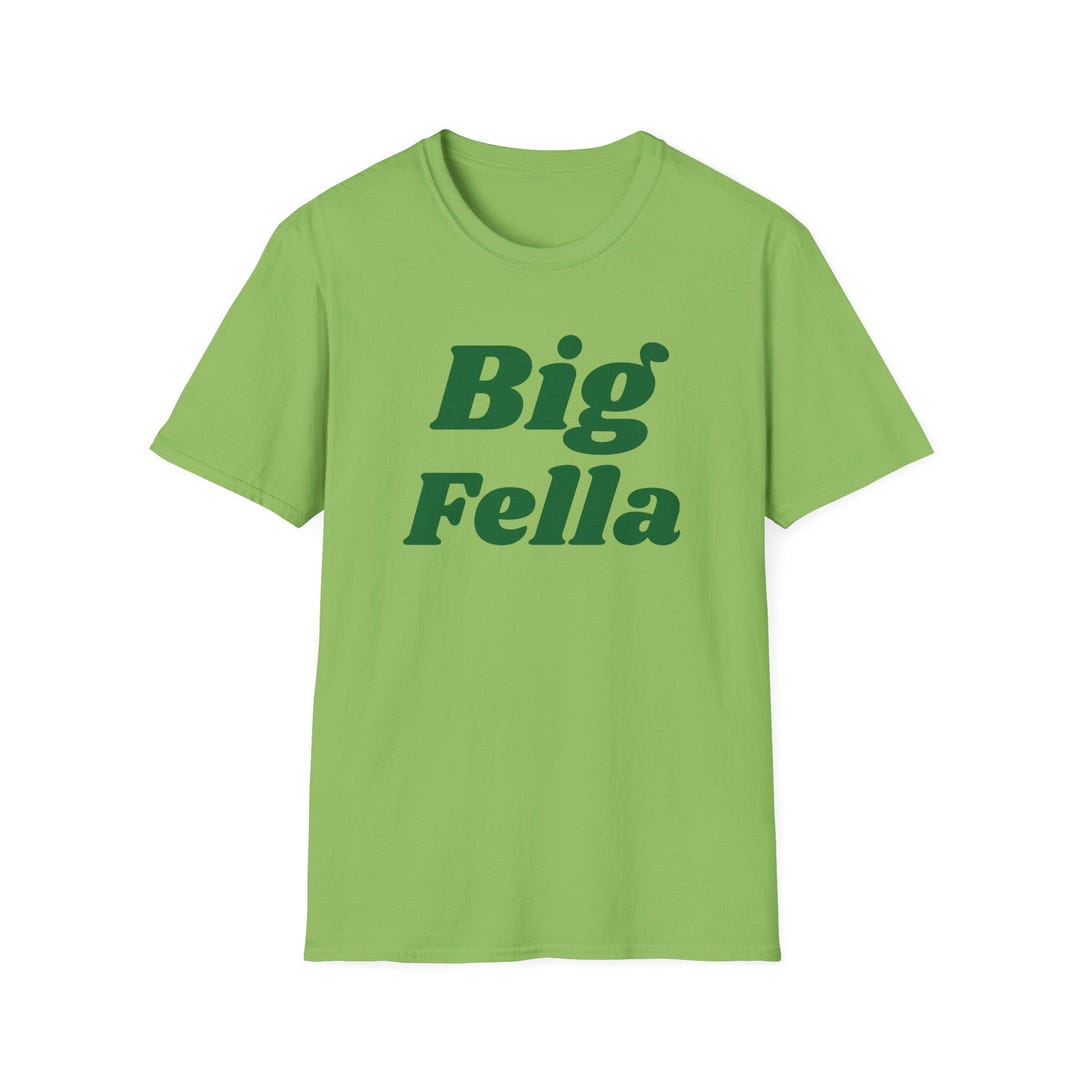 Big Fella - Dark Green Font (unisex Softstyle T-shirt) Tall Guys, Big ...