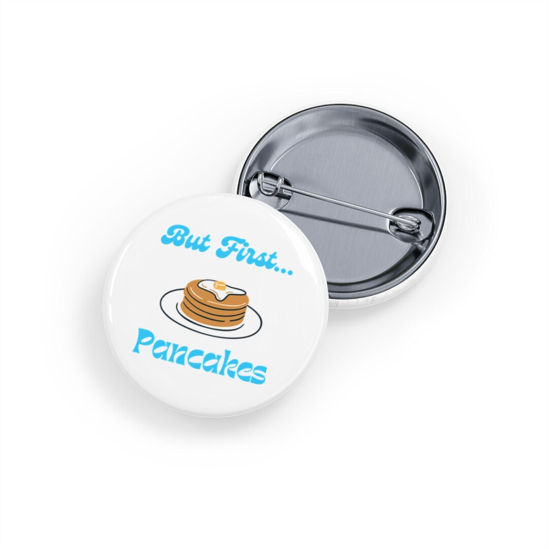 But First...pancakes (pin/button, 4 Sizes) Funny Breakfast Lovers ...