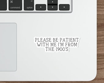 Please Be Patient With Me I'm From the 1900s Sticker, Funny Sticker ...