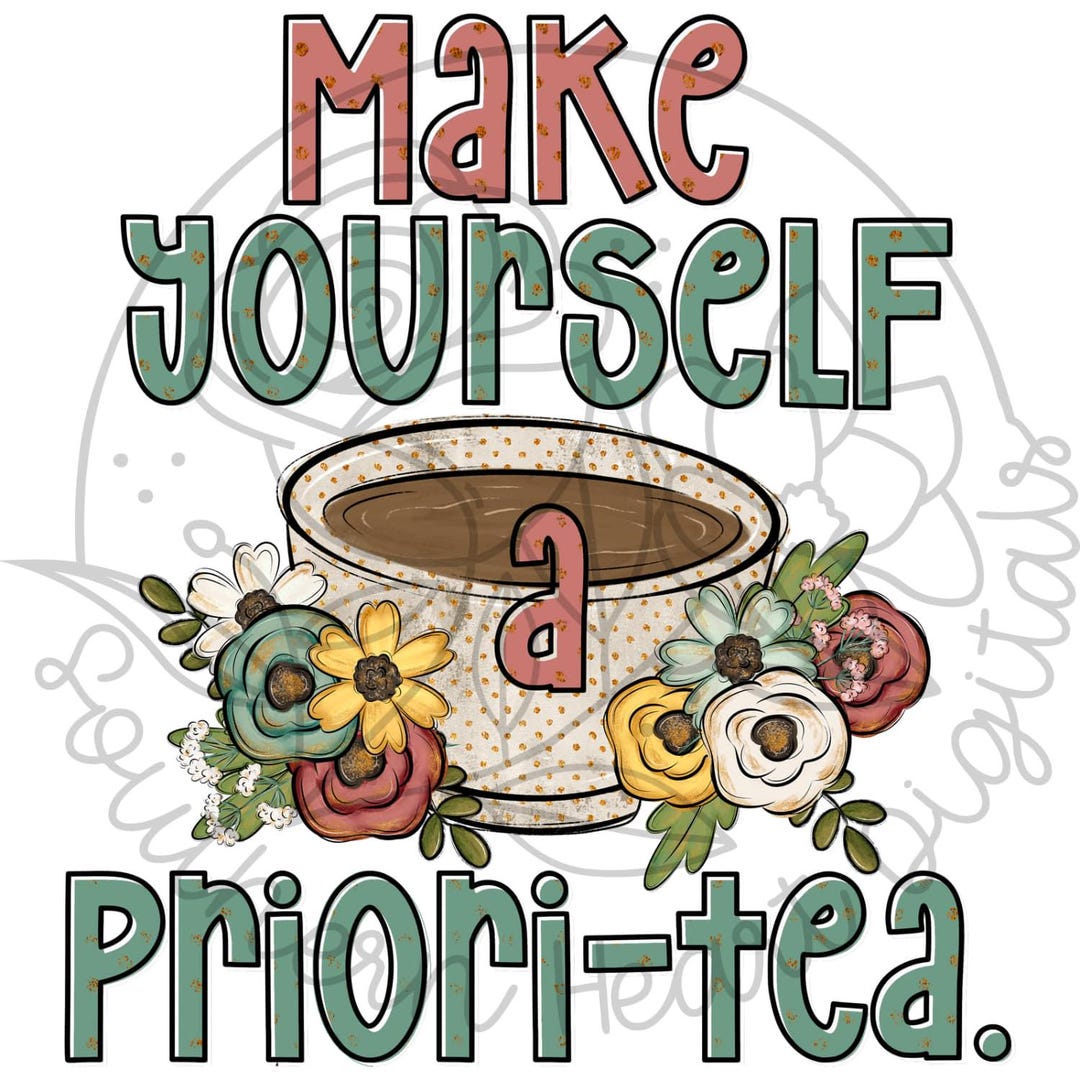 Make Yourself a Priority Priori-tea PNG Digital File - Etsy