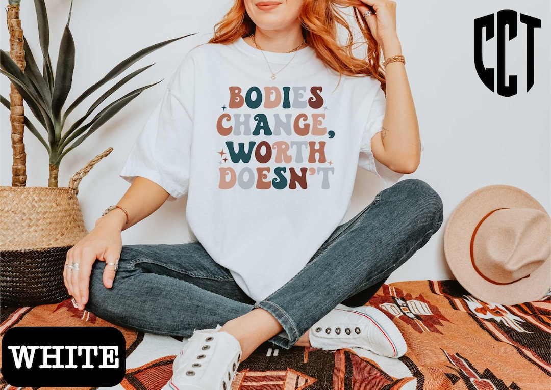 Comfort Colors Bodies Change Worth Doesn't Shirt,body Awareness,anti ...