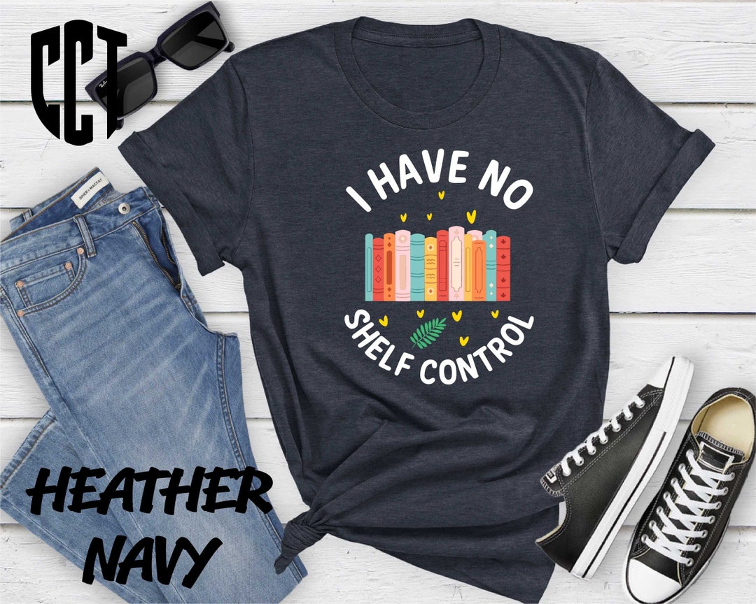 I Have No Shelf Control Shirt, Bookworm Gift, Bookish Shirt, Reading ...