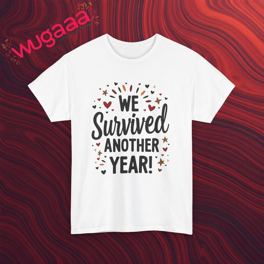 We Survived Another Year T-shirt: Funny Celebration Tee - Etsy