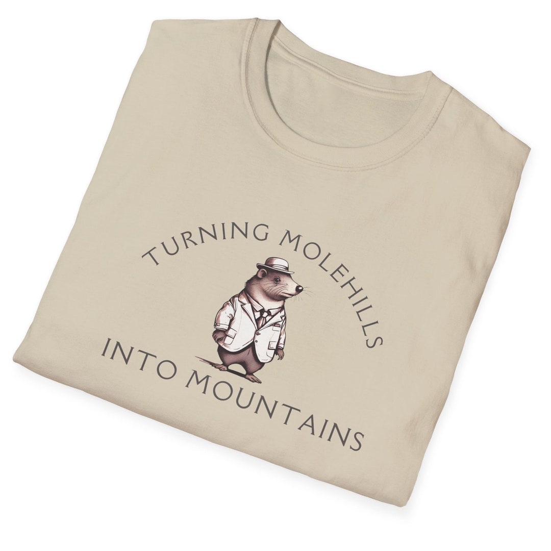 Sarcastic Molehill Shirt | Turning Molehills Into Mountains | Animal ...