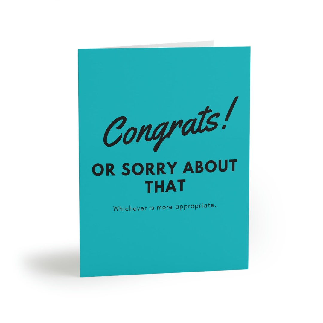 Congrats! or Sorry About That. Whichever is More Appropriate ...