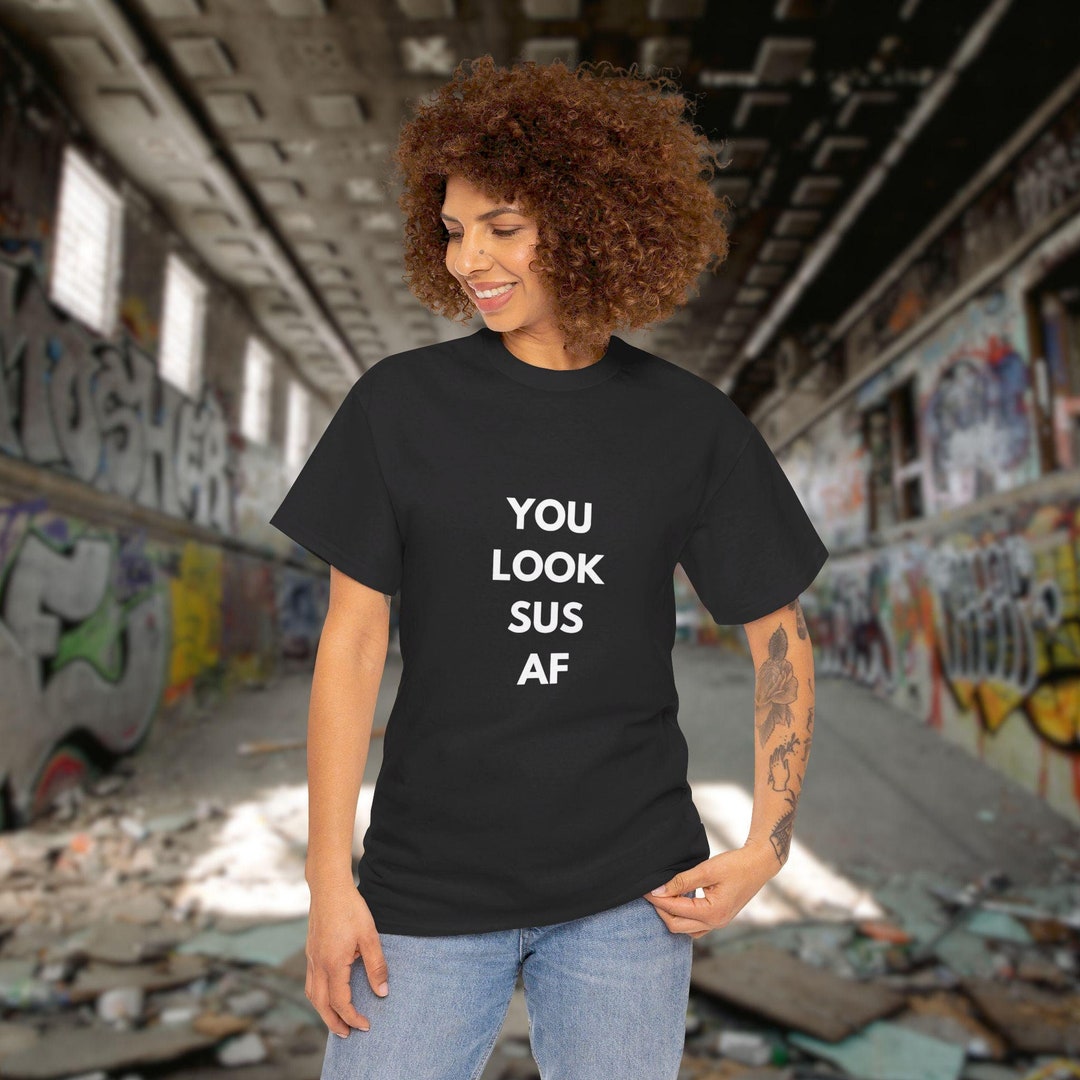 You Look Sus AF Funny, Weird, Gift Cotton Tee - Etsy