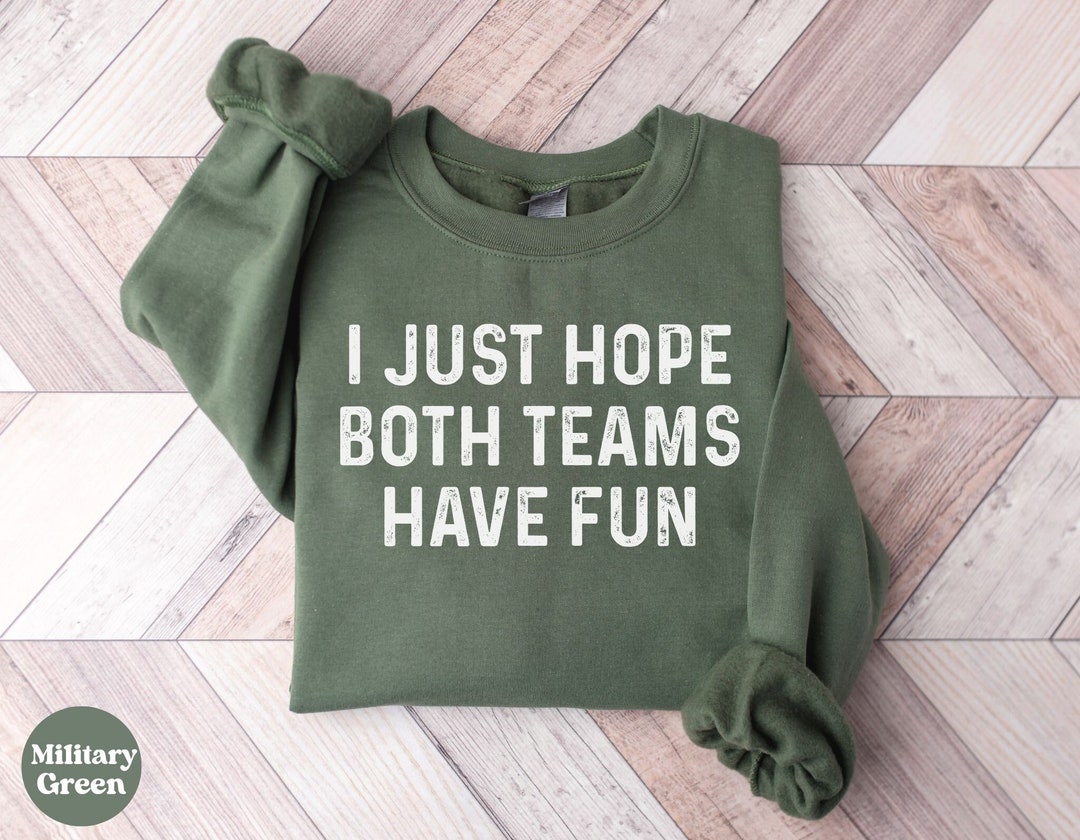 I Just Hope Hope Both Teams Have Fun, Football Sweatshirt, Funny ...