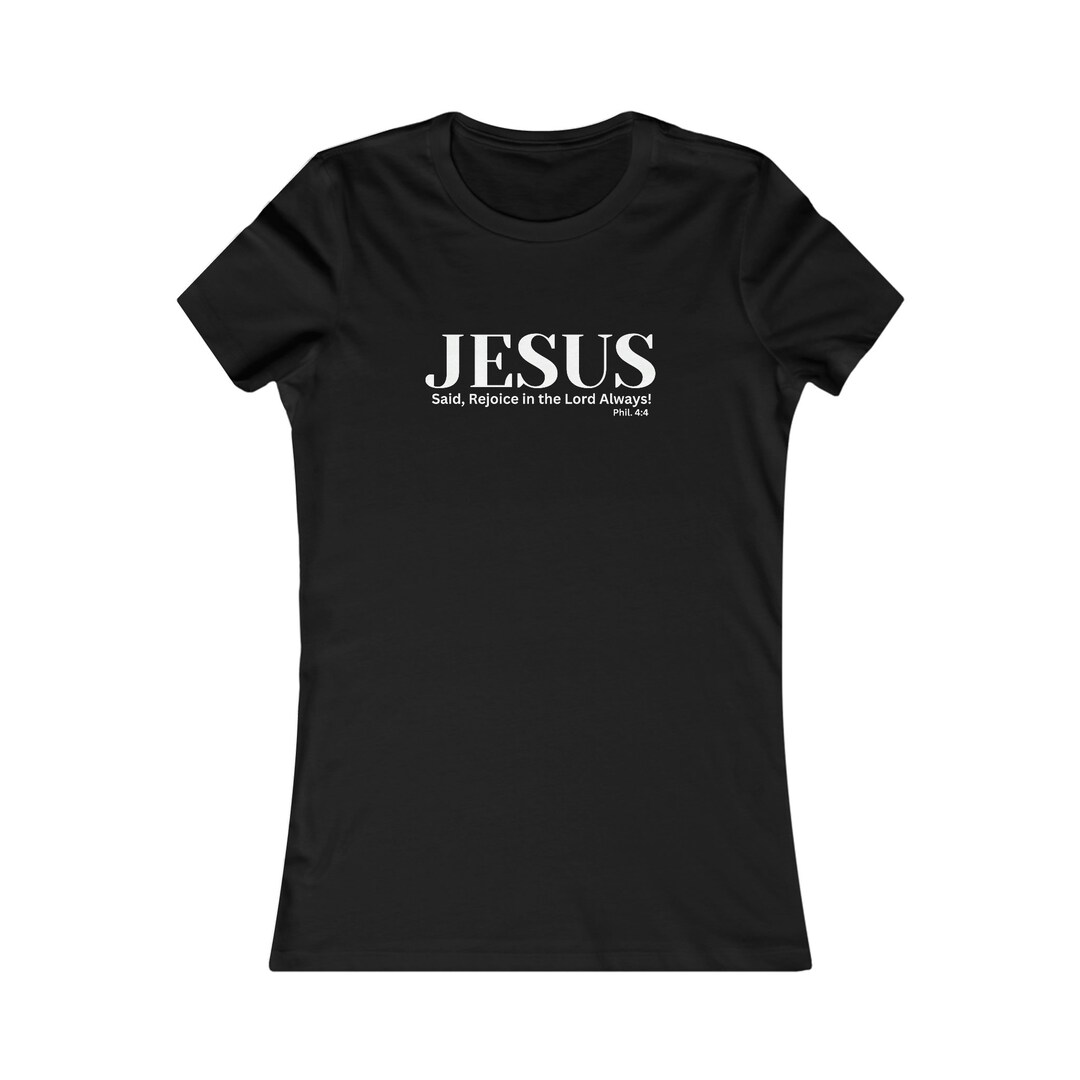JESUS Said, Rejoice in the Lord Always Phil. 4:4 Women's Favorite Tee ...