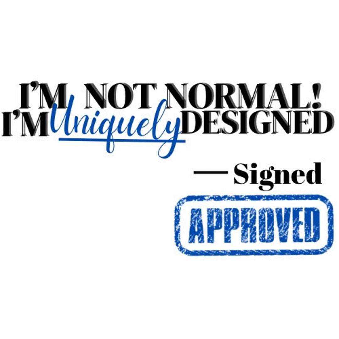 I’m Not Normal! I’m Uniquely Designed - Etsy UK