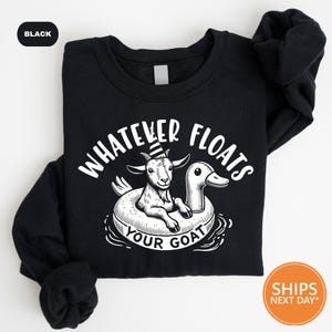 Whatever Floats Your Goats Sweatshirt | Sarcastic Crewneck | Funny Gift ...