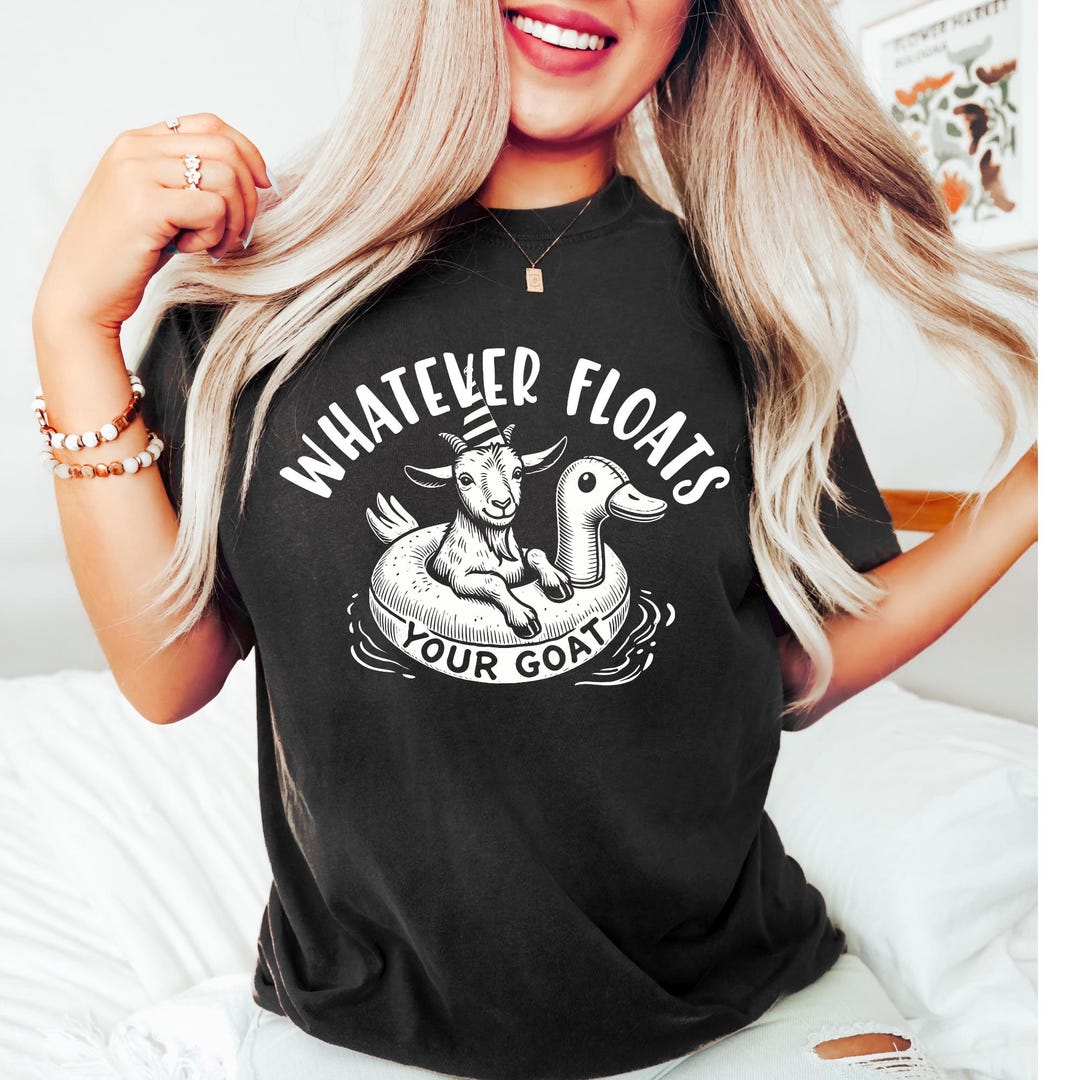Whatever Floats Your Goats Shirt | Comfort Colors Sarcastic Shirt ...