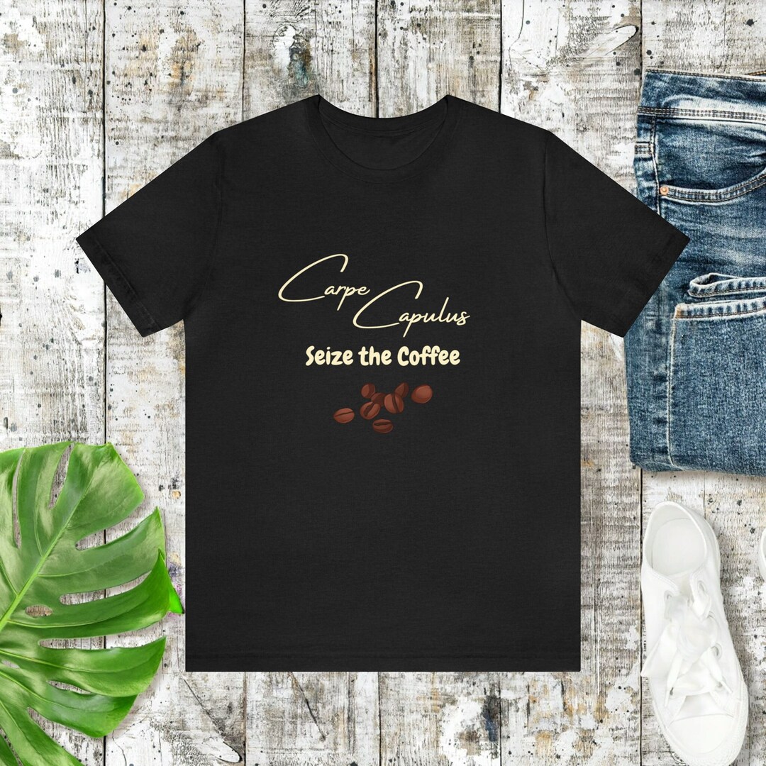 Carpe Capulus - Seize the Coffee Funny Unisex Tshirt Perfect Gift for Caffine Lovers - Etsy