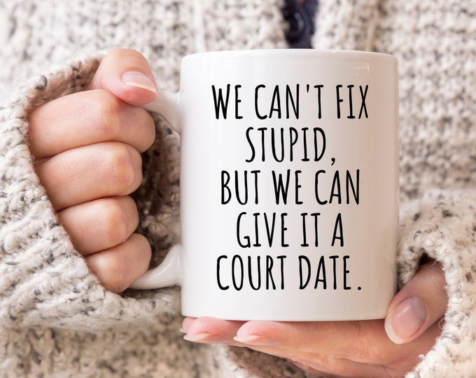 We Can't Fix Stupid but We Can Give It A Court Date Funny Lawyer Coffee ...
