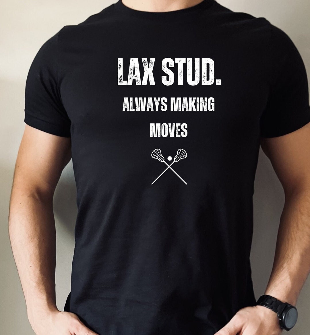 Lax Stud Always Making Moves Tee, Lax Bro, Lax Shirt, Lax Star, Gift ...