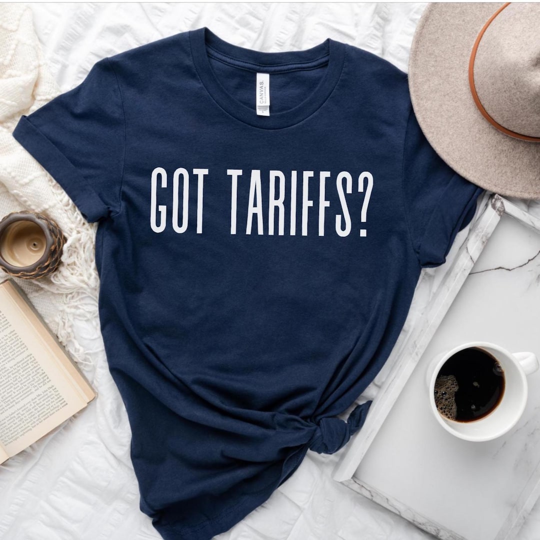 Got Tariffs Shirt | Funny Tariff Tee | America First | MAGA Tariffs ...