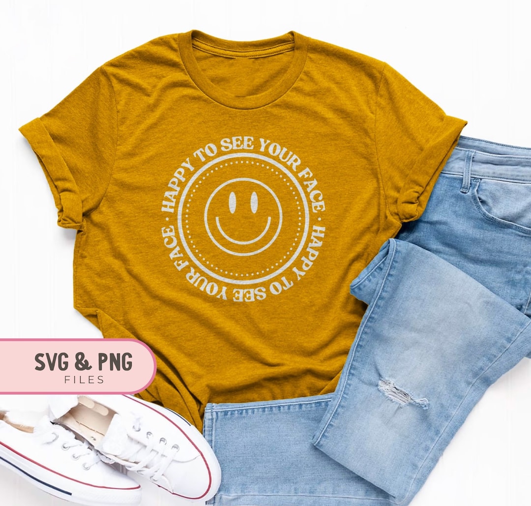 Happy to See Your Face SVG PNG, Trendy Shirt, DIY, Printable, Quote ...