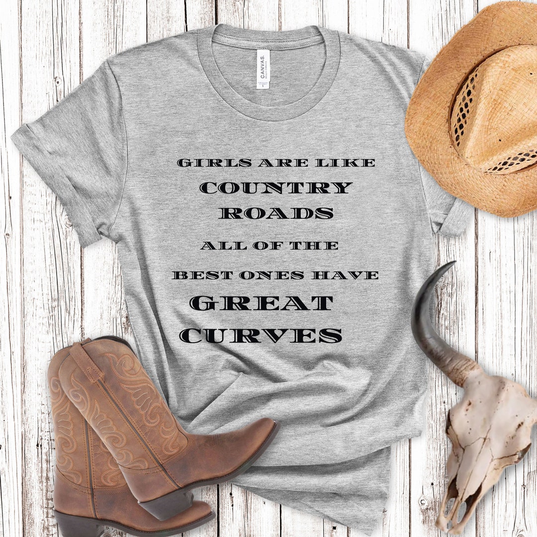 Girls Are Like Country Roads the Best Ones Have Curves Shirt, Country ...