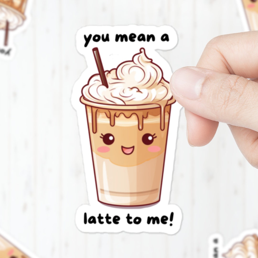 Cute Latte Sticker You Mean a Latte to Me Cute Stickers Punny Sticker ...
