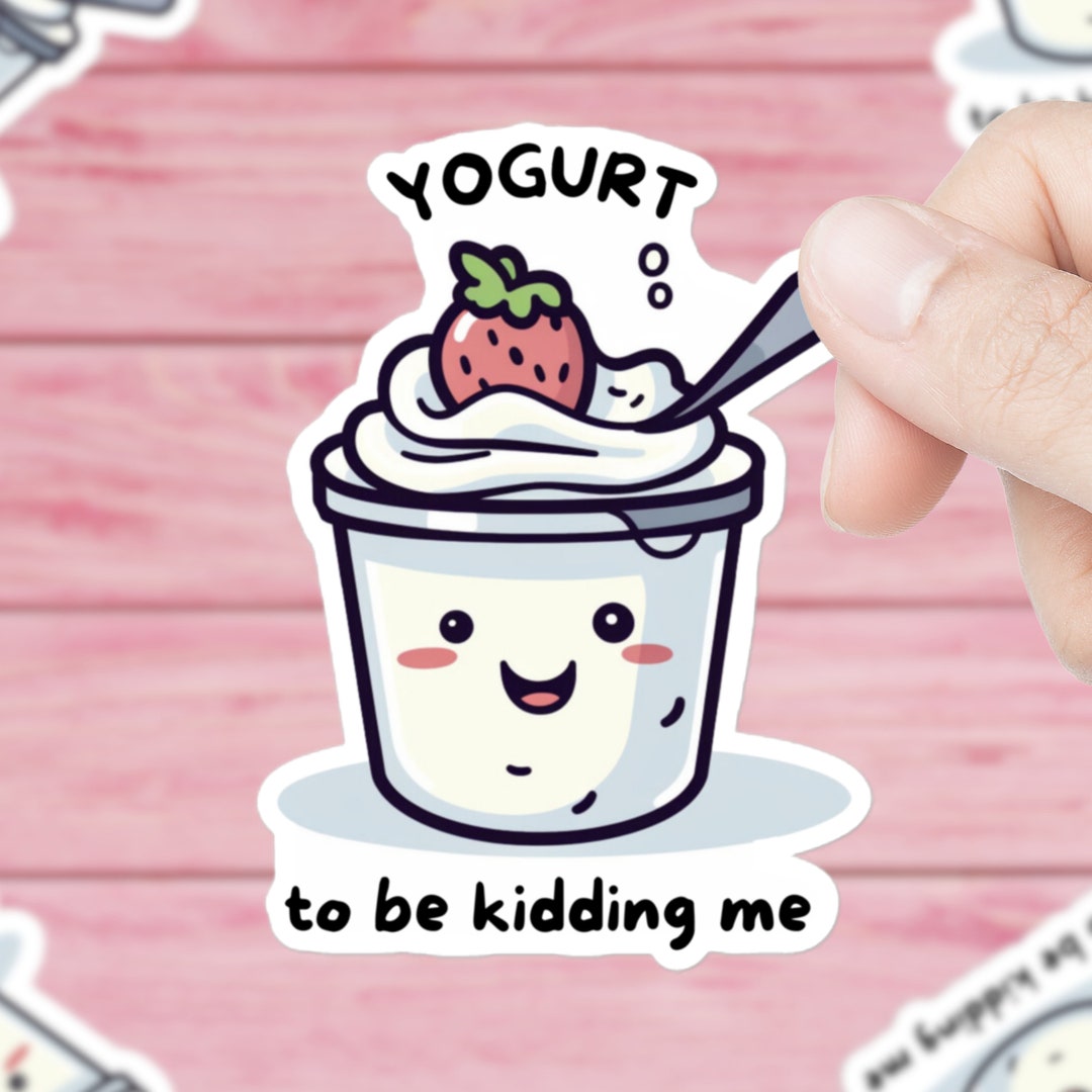 Yogurt Sticker | Yogurt to Be Kidding Me | Punny Sticker | Cute Yogurt ...