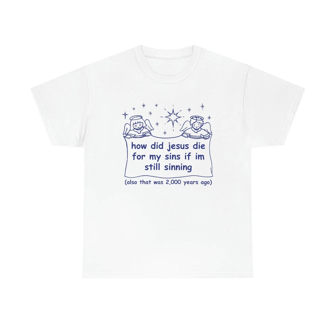 How Did Jesus Die for My Sins If I'm Still Sinning? Shirt - Etsy