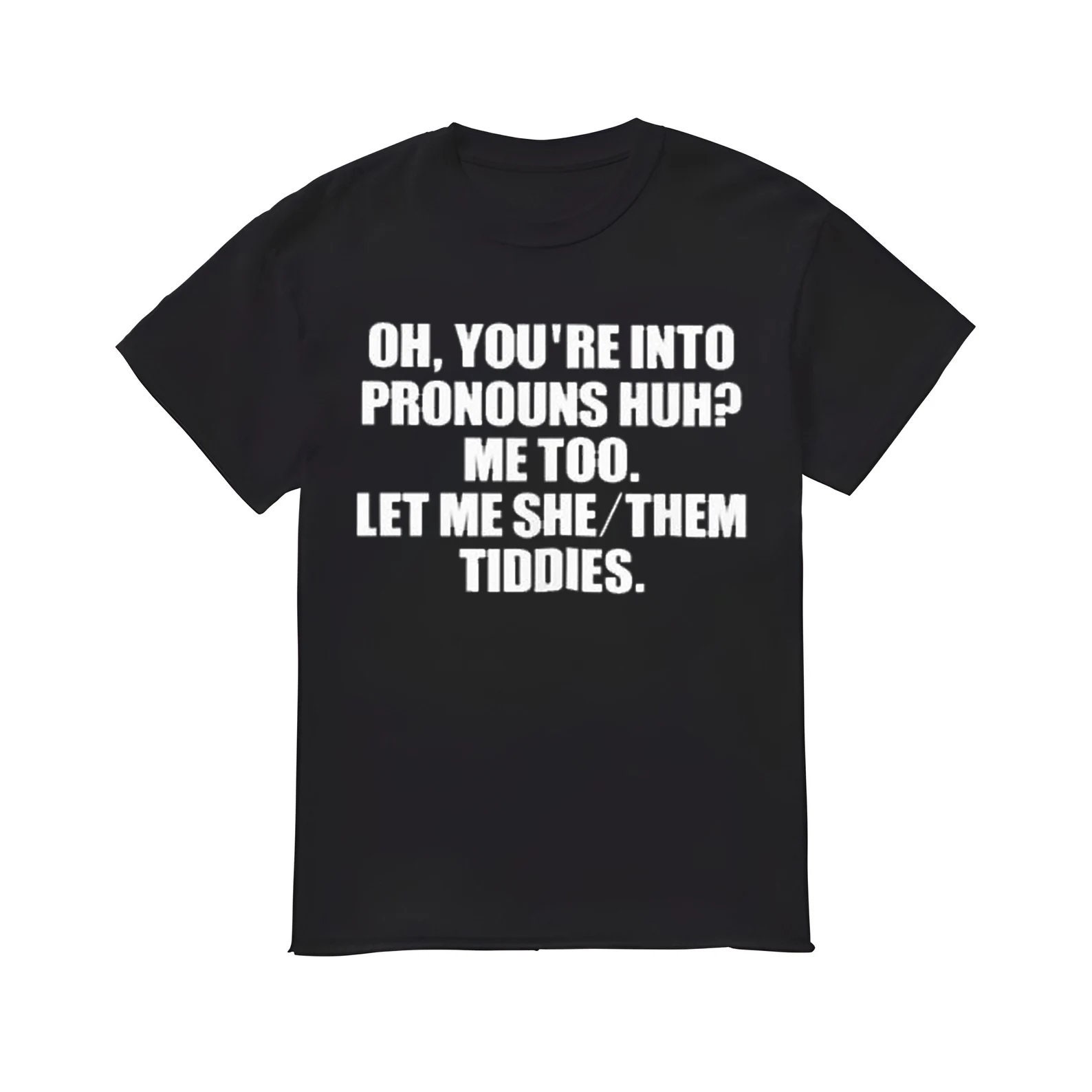 Oh You're Into Pronouns Huh? Me Too Let Me She Them Tiddies Shirt - Etsy
