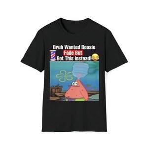 B.r.u.h Wanted Boosie Fade but Got This Instead! Funny Meme Shirt - Etsy
