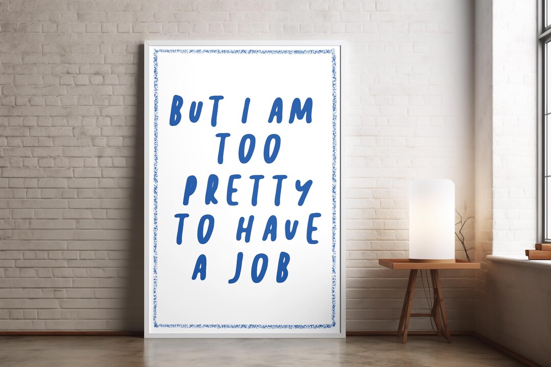 But I Am Too Pretty to Have A Job Wall Art, Funny Digital Print - Etsy