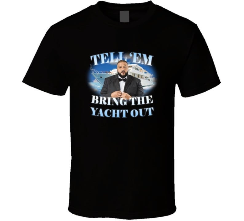 Tell Em Bring the Yacht Out Dj Khaled Funny Meme Joke T Shirt - Etsy Tell Em Bring the Yacht Out Dj Khaled Funny Meme Joke T Shirt - Etsy