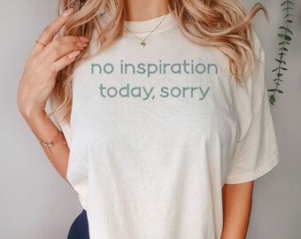 No Inspiration Today I'm Sorry T-shirt - Etsy
