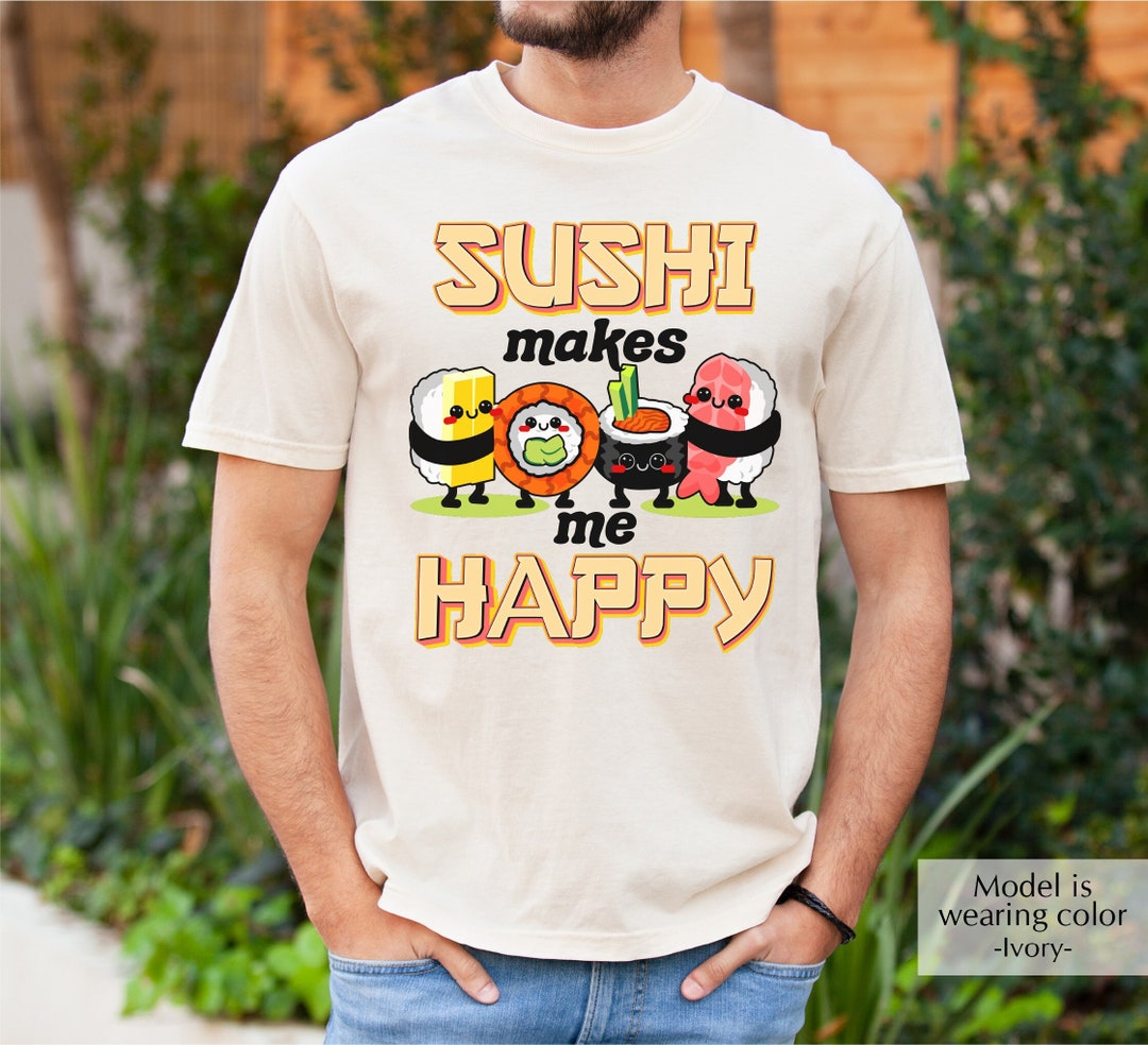 Sushi Makes Me Happy Shirt, Sushi Lovers Gift, Comfort Color Foodie Tee ...