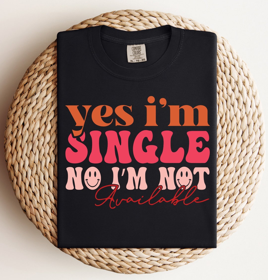 Yes I Am Single. No I Am Not Available Anti-valentine - Etsy