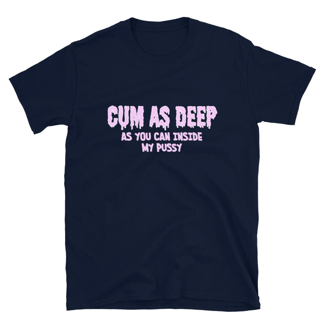 Cum As Deep As You Can Inside My Pussy Perverted T Shirt For Bachelorbachelorette Parties Etsy