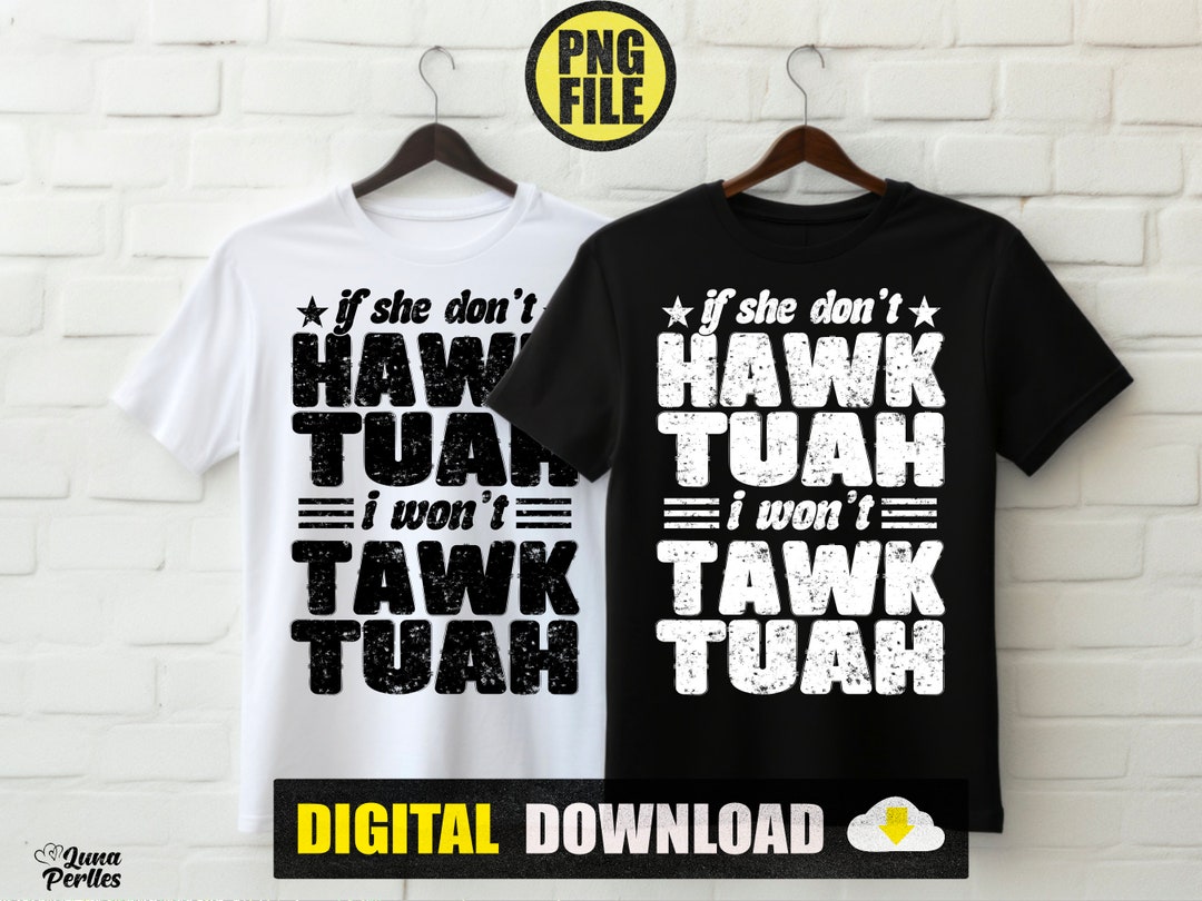 If She Don't Hawk Tuah I Don't Tawk Tuha Funny PNG Design, Hawk Tuah 24 ...