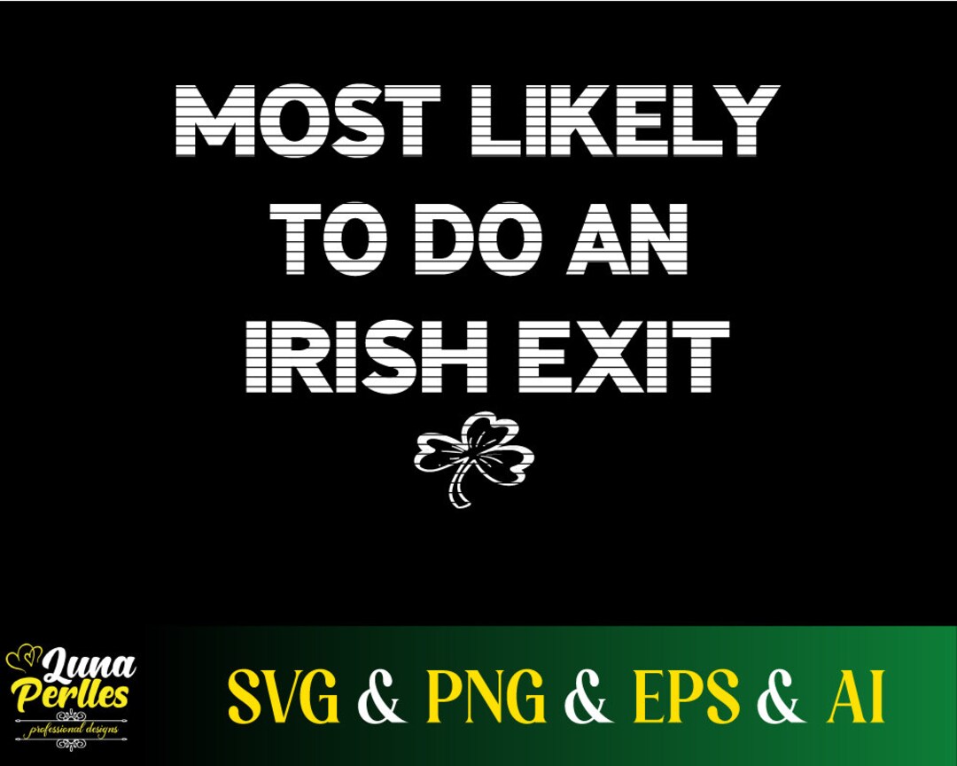 Most Likely to Do an Irish Exit Svg Png , Father's or Mother's Day Svg ...