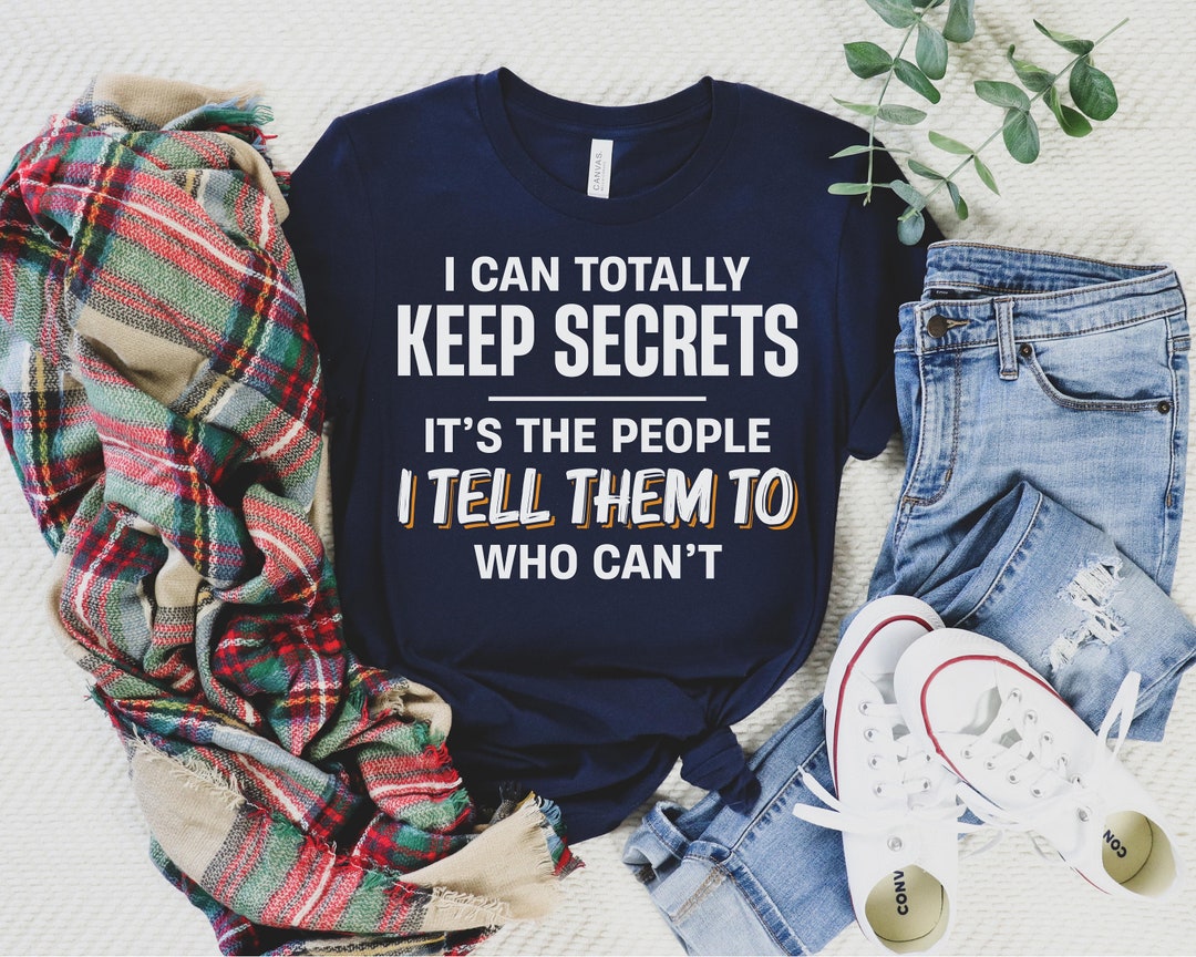 I Can Totally Keep Secrets It's the People I Tell Them to Who Can't ...
