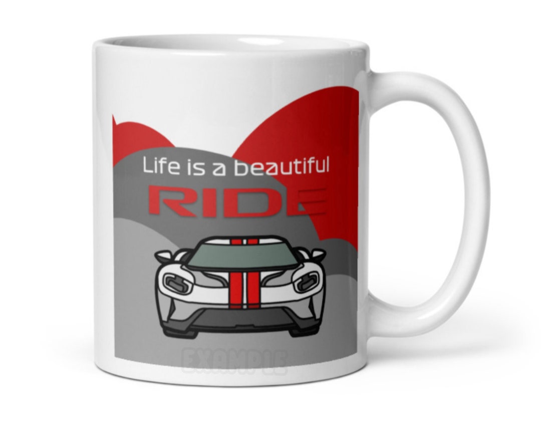 Life is a Beautiful Ride Ford GT Coffee Mug and Tea Mug Perfect Gift ...