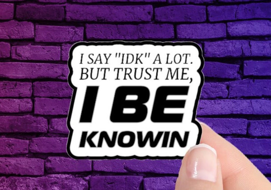 IDK, but I Be Knowin Sticker Sassy Sticker for Those Who Play the ...