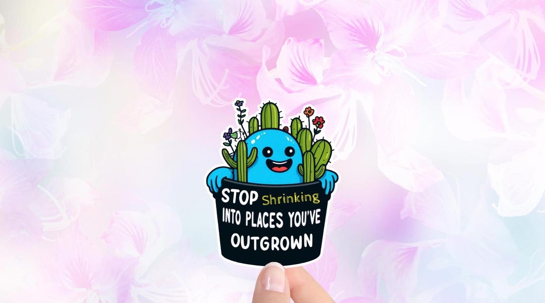 Stop Shrinking Into Places You've Outgrown Sticker | Quit the Shrink ...