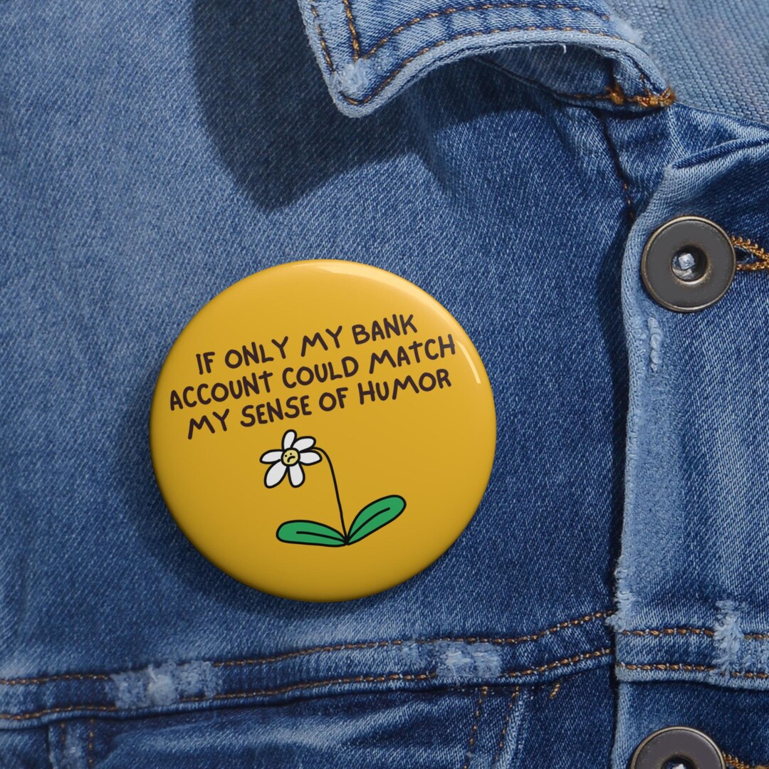 Funny Meme Custom Pin Button, Bank Account Humor, Silly Flower Graphic ...