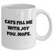 Cats Fill Me With Joy, You. Nope. Funny Cat Mug Gift for Cat Lover - Etsy