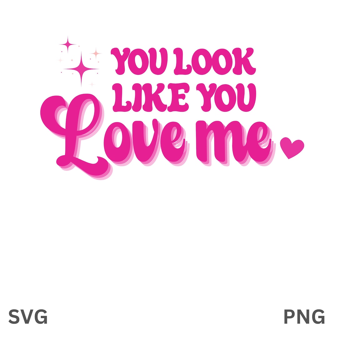 You Look Like You Love Me SVG, Valentines SVG, Valentines PNG, Digital ...