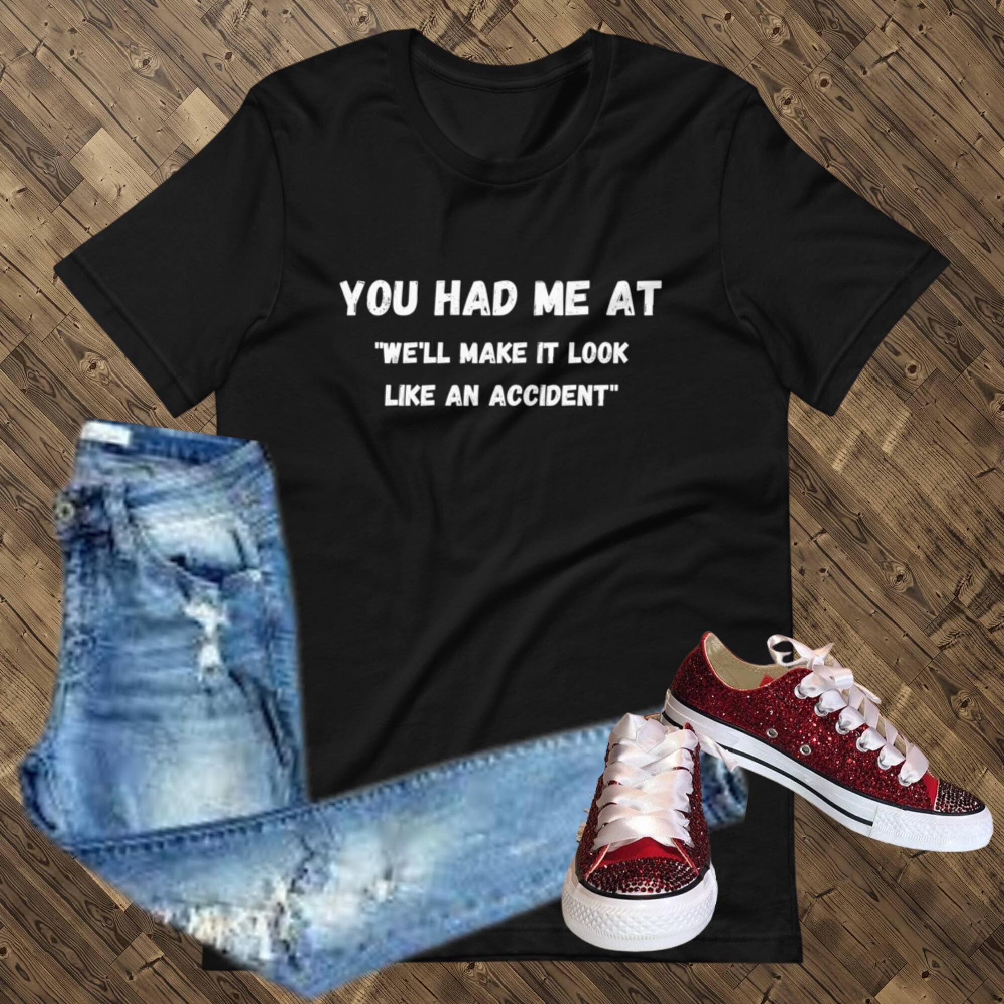 You Had Me at let's Make It Look Like an Accident, Funny Shirt, Joke ...