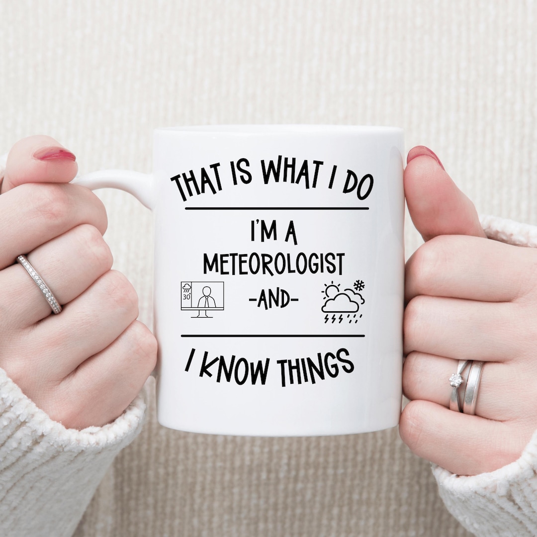 That is What I Do I’m a Meteorologist and I Know Things Mug | Funny ...