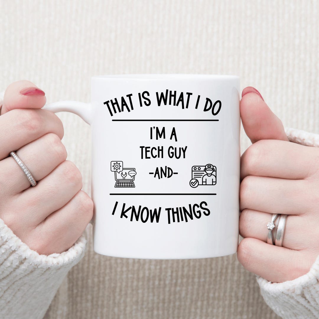 That is What I Do I’m a Tech Guy and I Know Things Mug | Funny Tech Guy ...