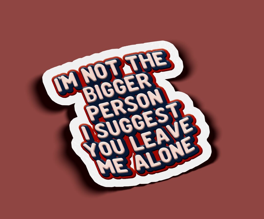 I'm Not the Bigger Person I Suggest You Leave Me Alone Sticker BOGO 2 ...