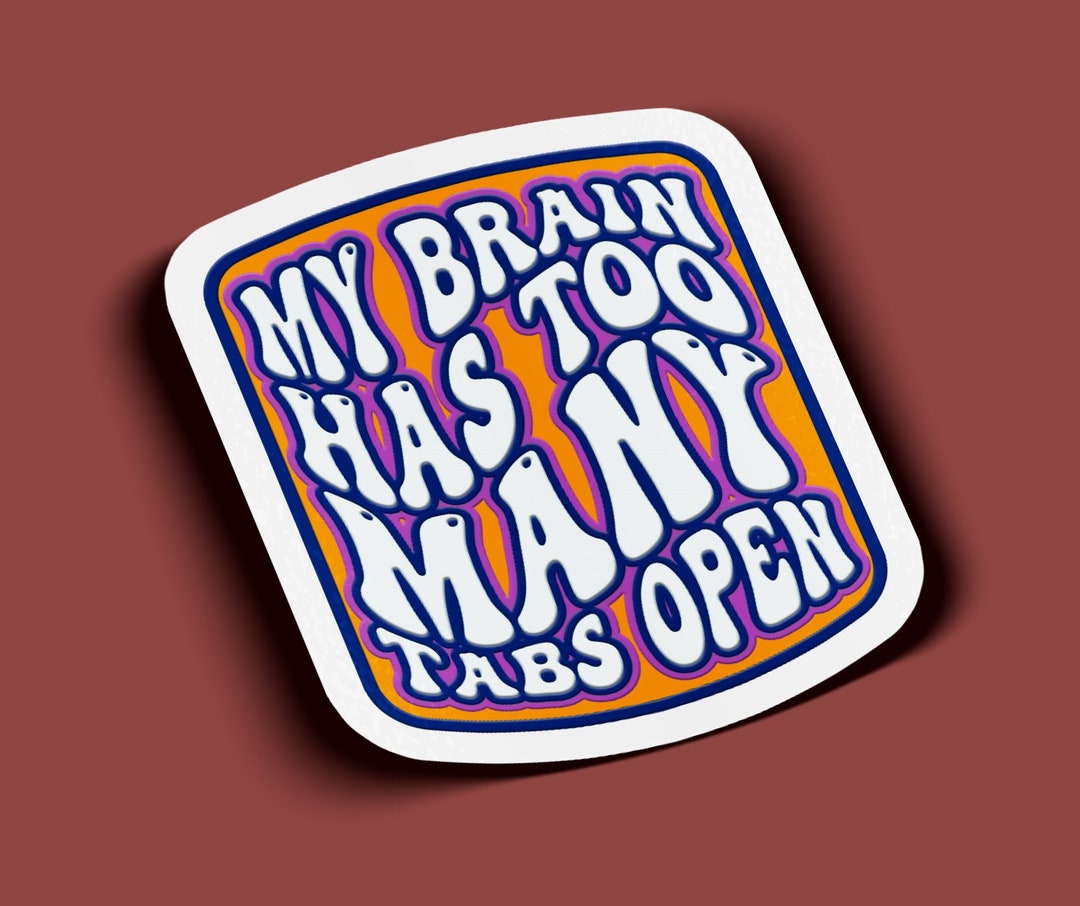 My Brain Has Too Many Tabs Open Sticker - BOGO - 2 for the Price of 1 ...