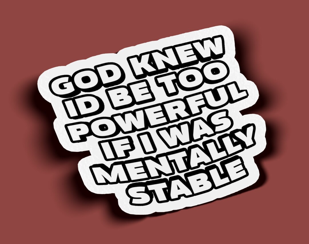 God Knew I'd Be Too Powerful If I Was Mentally Stable Sticker BOGO 2 ...